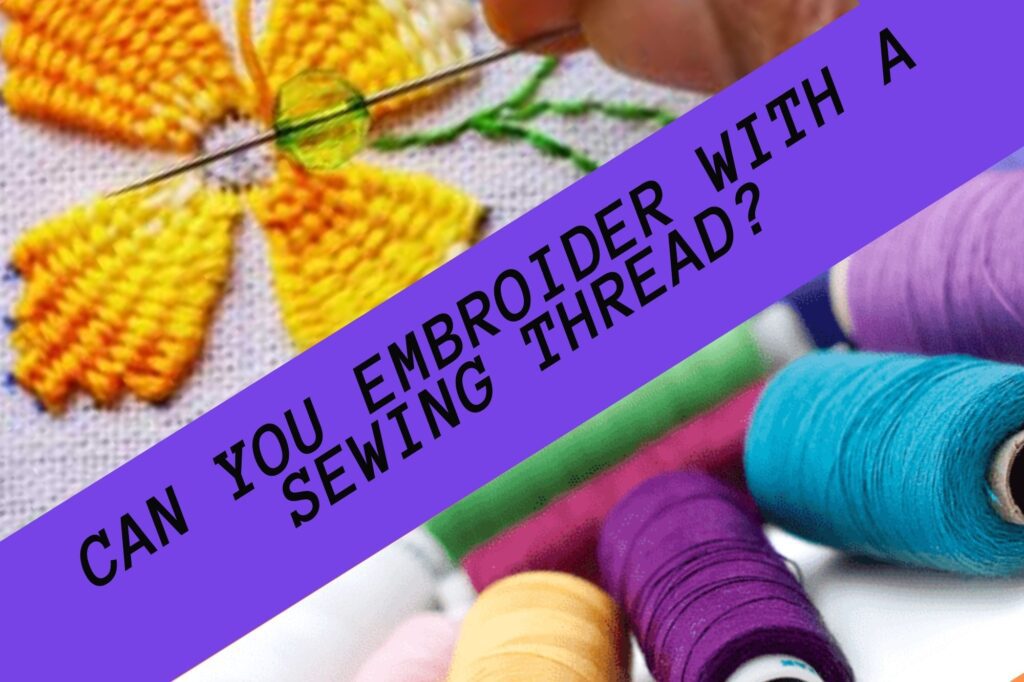Can You Embroider With A Sewing Thread The Art Suppliers